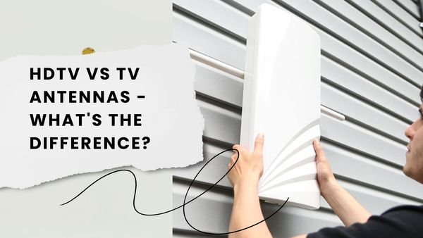 HDTV vs TV Antennas - What's the Difference?
